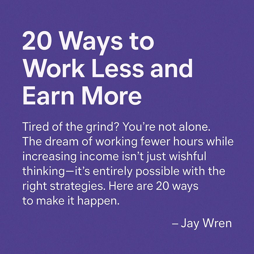 20 Ways to Work Less and Earn More – Jay Wren